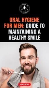 Oral Hygiene For Men: Guide To Maintaining A Healthy Smile