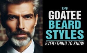 Introduction To The Goatee Beard: Everything To Know