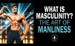 What Is Masculinity? Introduction To The Art Of Manliness