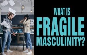 What Is Fragile Masculinity? And How To Overcome